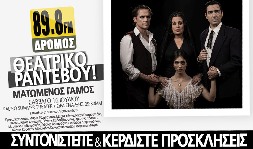 ΔΡΟΜΟΣ 89,8: ΘΕΑΤΡΙΚΟ ΡΑΝΤΕΒΟΥ ΣΤΗΝ ΠΑΡΑΣΤΑΣΗ «ΜΑΤΩΜΕΝΟΣ ΓΑΜΟΣ ...